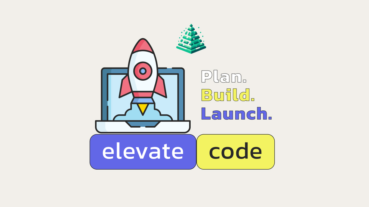 Elevate Code: Plan, Build, Launch Elevate Code: Plan, Build, Launch